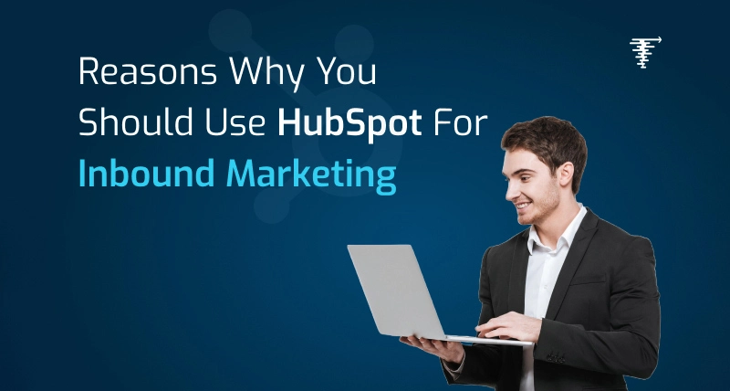 10 Reasons Why You Should Choose HubSpot for Inbound Marketing