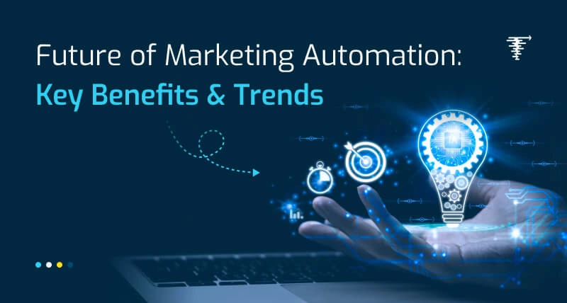 Future of Marketing Automation: Trends & Key Benefits